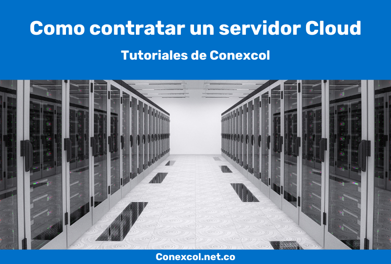 Como contratar un servidor Cloud | Conexcol Cloud Colombia
